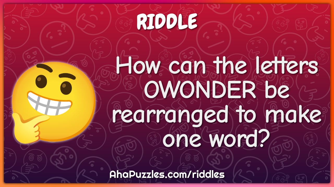 How can the letters OWONDER be rearranged to make one word? - Riddle ...