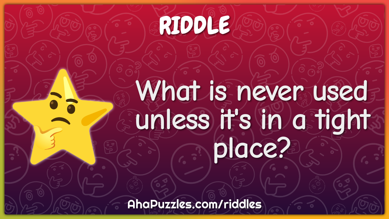What is never used unless it's in a tight place? - Riddle & Answer ...
