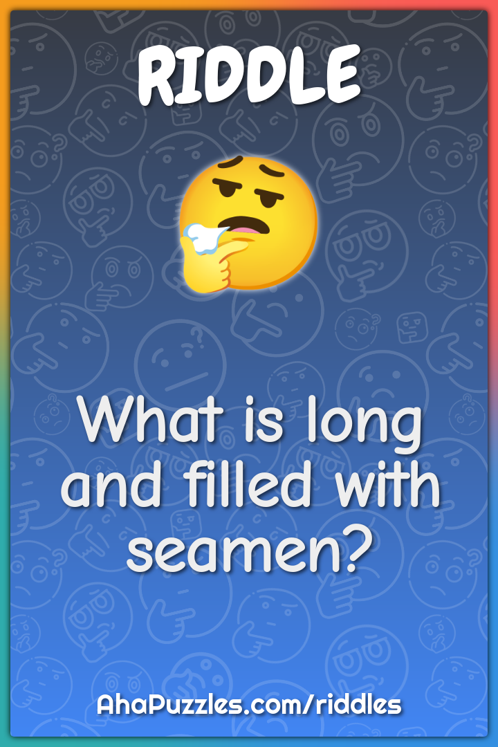 What Is Long And Filled With Seamen Riddle Answer Aha Puzzles What Is Long And Filled With Seamen Riddle Answer Aha Puzzles