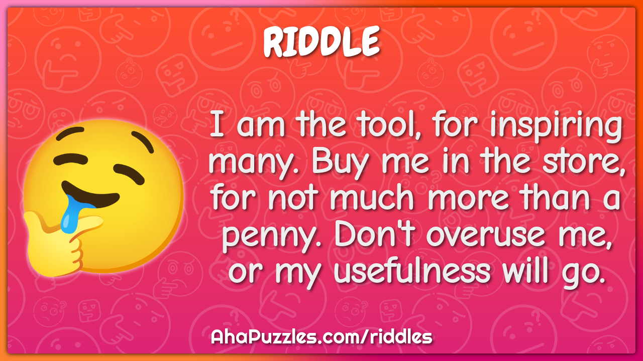 I am the tool, for inspiring many. Buy me in the store, for not much ...