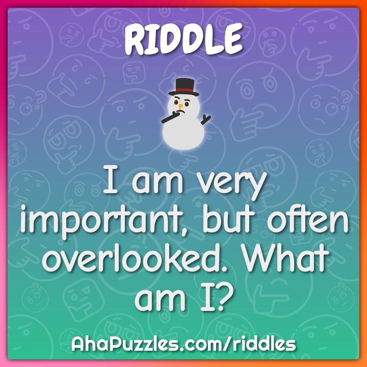 I am very important, but often overlooked. What am I? - Riddle & Answer ...