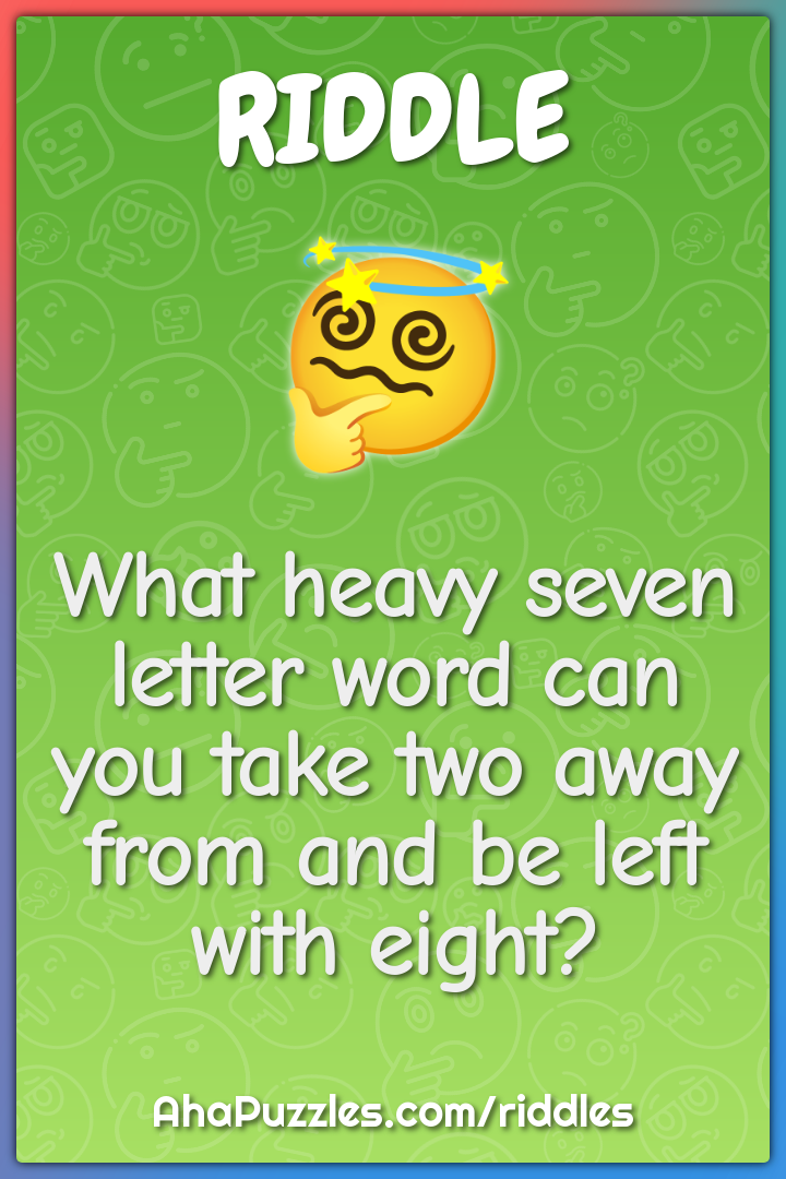 What Heavy Seven Letter Word Can You Take Two Away From And Be Left What Heavy Seven Letter Word Can You Take Two Away From And Be Left