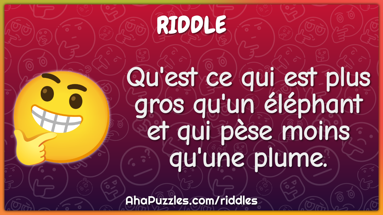 Qu'est ce qui est plus gros qu'un éléphant et qui pèse moins qu'une ...