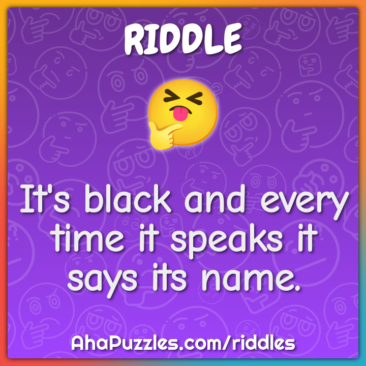 It's black and every time it speaks it says its name. - Riddle & Answer ...