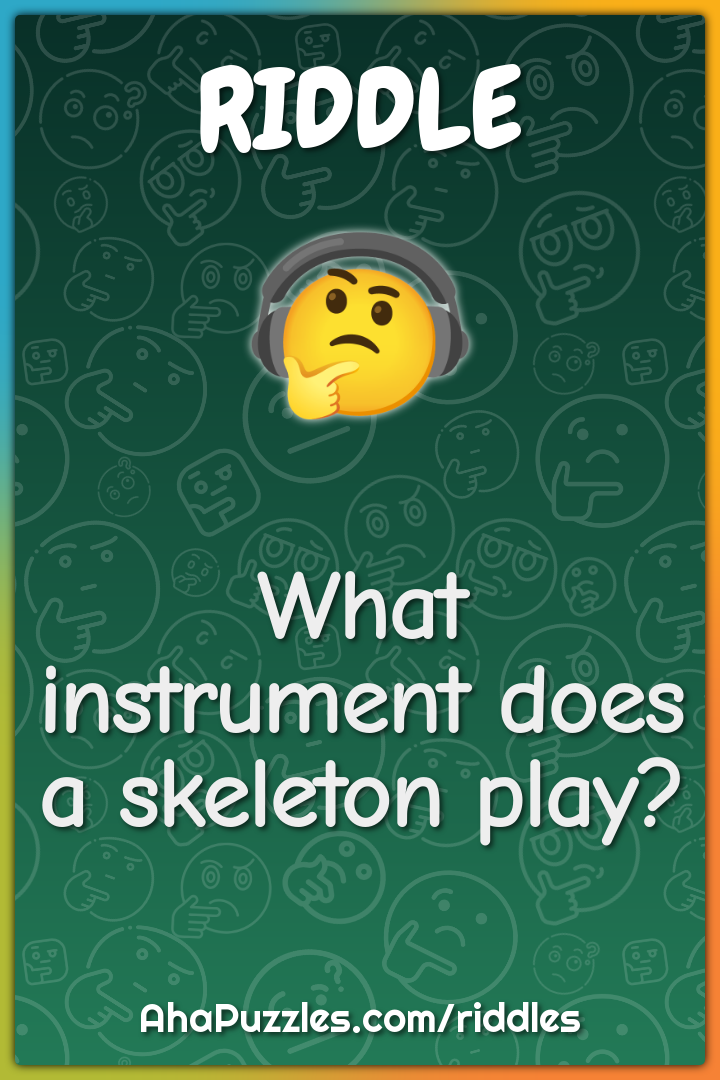 What Instrument Does A Skeleton Play Riddle Answer Aha Puzzles