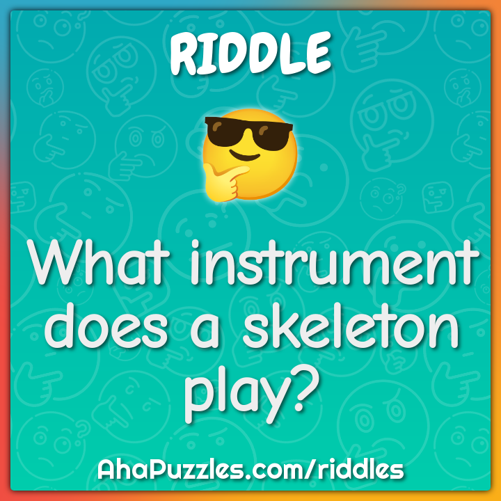 What Instrument Does A Skeleton Play Riddle Answer Aha Puzzles