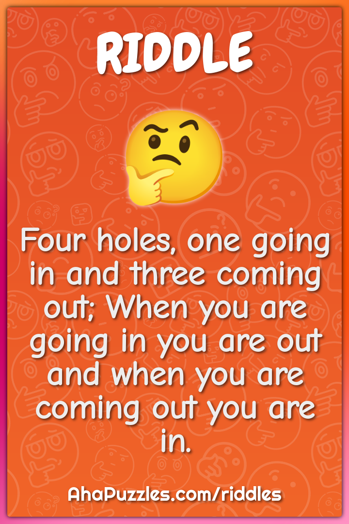 Four holes, one going in and three coming out; When you are going in ...