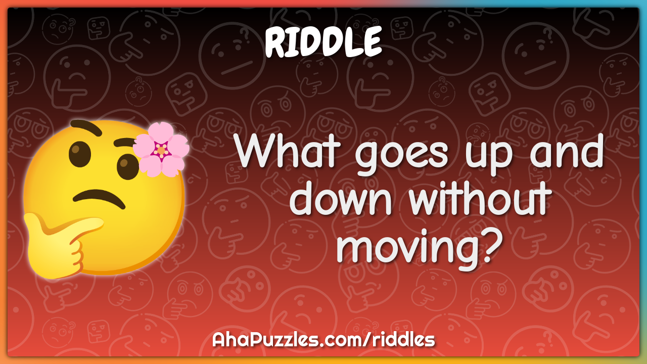 What Goes Up And Down Without Moving Riddle Answer Aha Puzzles