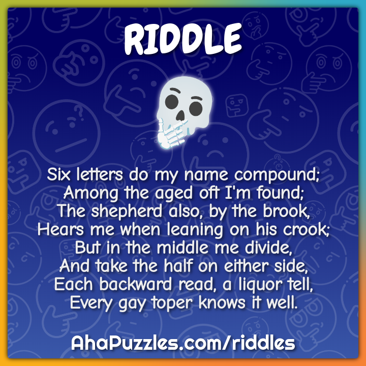 Six letters do my name compound; Among the aged oft I'm found; The ...