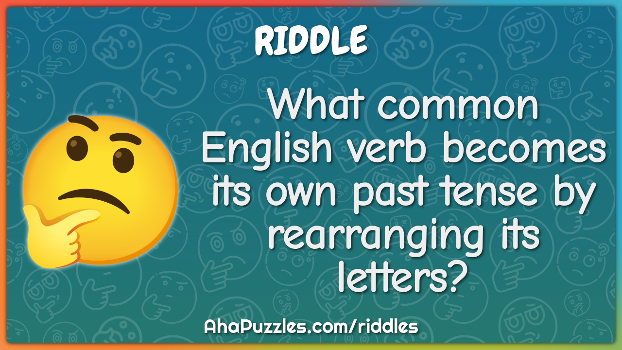What Common English Verb Becomes Its Own Past Tense By Rearranging Its What Common English Verb Becomes Its Own Past Tense By Rearranging Its