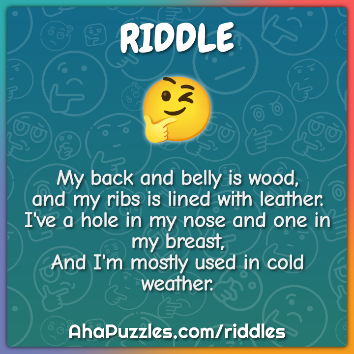 My back and belly is wood, and my ribs is lined with leather. I've a ...