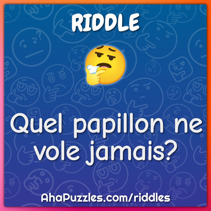 Quel papillon ne vole jamais? - Riddle & Answer - Aha! Puzzles